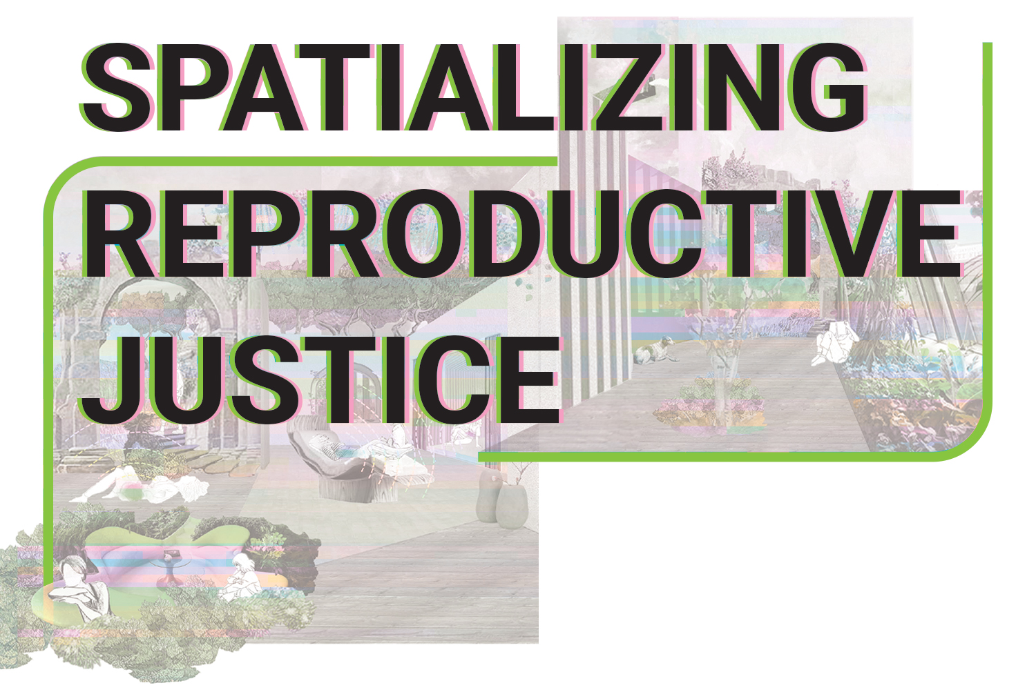 Spatializing Reproductive Justice - Center for Architecture